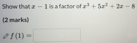 Solved: Show that x-1 is a factor of x^3+5x^2+2x-8 (2 marks) f(1)= [Math]