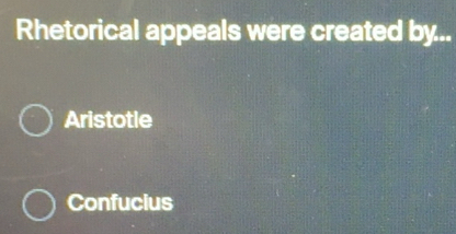 Solved: Rhetorical appeals were created by.. Aristotle Confucius [Others]