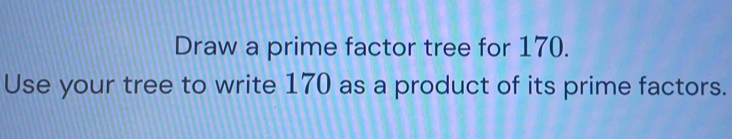 Solved: Draw a prime factor tree for 170. Use your tree to write 170 as ...