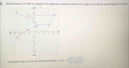 Solved: Quadrilateral TUVW is rotated 270 degrees clockwise about the origin to produce ...