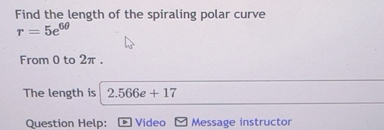 Solved: Find the length of the spiraling polar curve r=5e^(6θ) From 0 ...