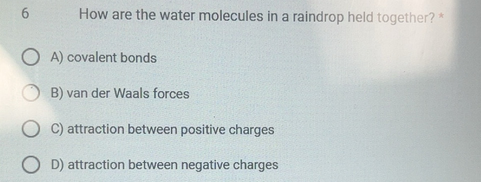 Solved: How are the water molecules in a raindrop held together? * A ...
