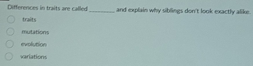 Solved: Differences in traits are called _and explain why siblings don ...