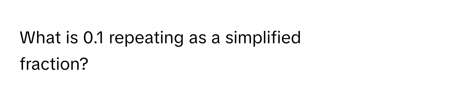 Solved: What is 0.1 repeating as a simplified fraction? [Math]