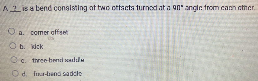 Solved: A __?_ is a bend consisting of two offsets turned at a 90 ...