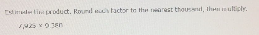 Solved: Estimate the product. Round each factor to the nearest thousand ...