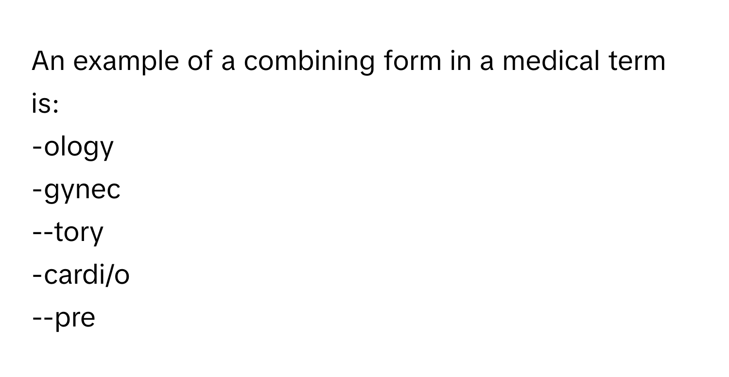 Solved: An example of a combining form in a medical term is: -ology ...