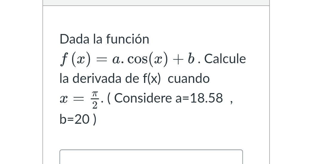 Resuelto:Dada la función f(x)=a.cos (x)+b. Calcule la derivada de f(x ...