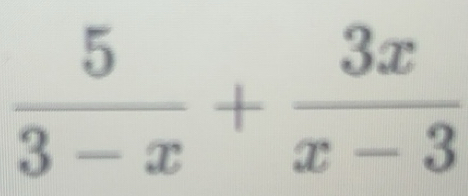 Solved: 5/3-x + 3x/x-3 [Math]