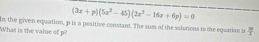 Solved: (3x+p)(5x^2-45)(2x^2-16x+6p)=0 In the given equation, p is a positive constant. The sum ...