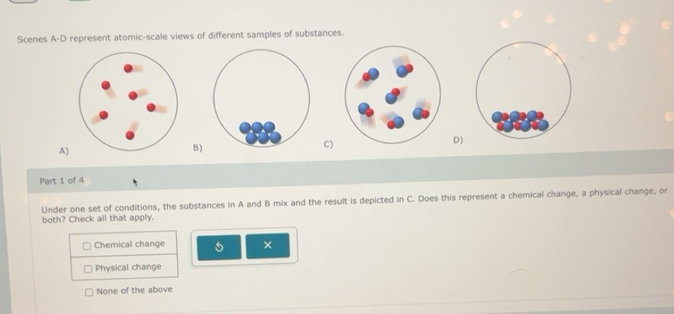 Solved: Scenes A-D represent atomic-scale views of different samples of substances. D) A) B) C ...