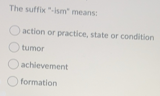 Solved: The suffix ''-ism'' means: action or practice, state or ...