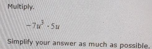 Multiply. -7u^3· 5u Simplify your answer as much as possible. [Math]