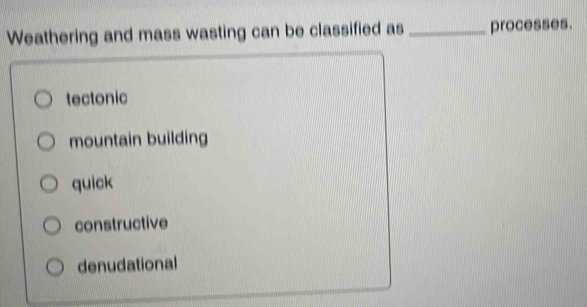 Solved: Weathering and mass wasting can be classified as_ processes ...