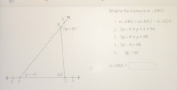 Solved: What is the measure of _XBC? 1 m∠ XBC=m∠ BAC+m∠ BCA 3p-6=p+4+84 ...