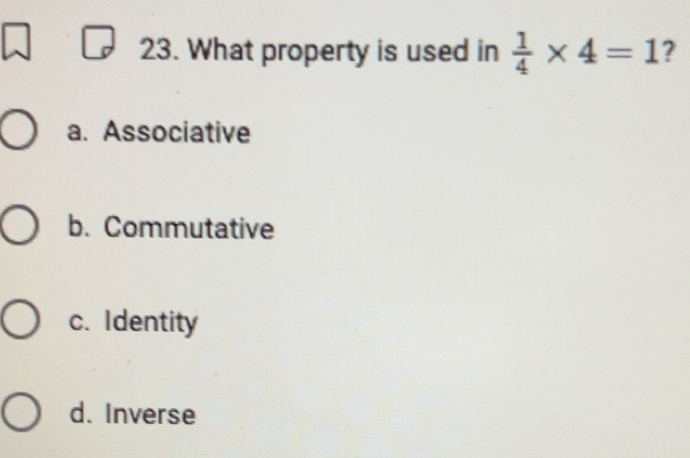 Solved: What property is used in 1/4 * 4=1 ? a. Associative b ...