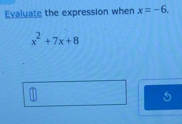 Solved: Evaluate the expression when x=-6. x^2+7x+8 [Math]