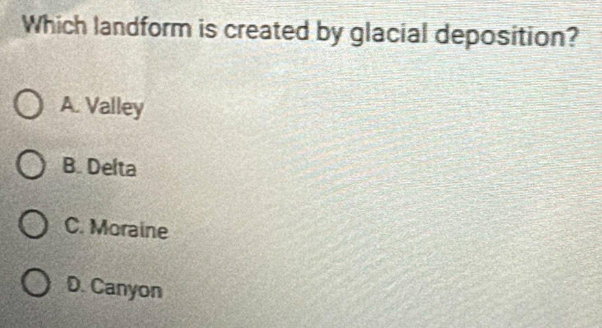 Solved: Which landform is created by glacial deposition? A. Valley B ...