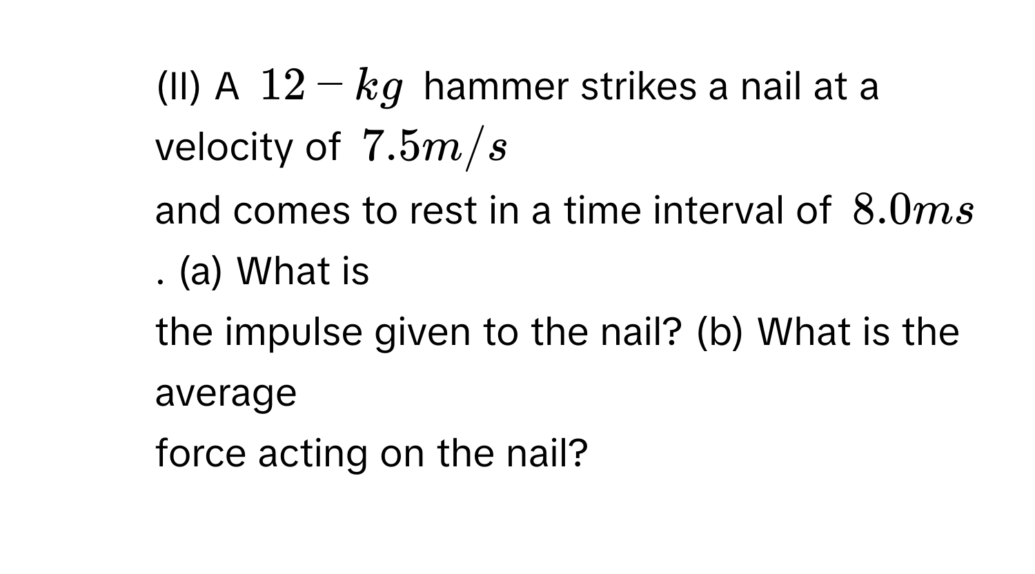 Solved: (II) A 12-kg hammer strikes a nail at a velocity of 7.5 m/s and ...