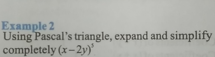Solved: Example 2 Using Pascal’s triangle, expand and simplify completely (x-2y)^5 [Math]
