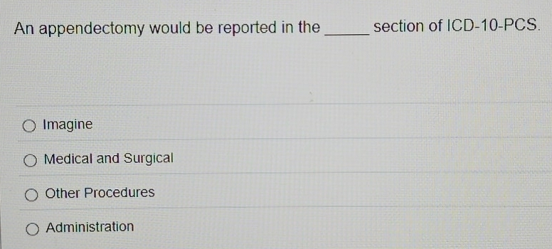 Solved: An appendectomy would be reported in the _section of ICD-10-PCS ...