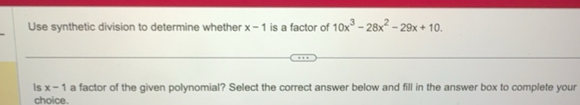 Solved: Use synthetic division to determine whether x-1 is a factor of ...