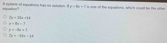 Solved: A system of equations has no solution. If y=8x+7 is one of the ...