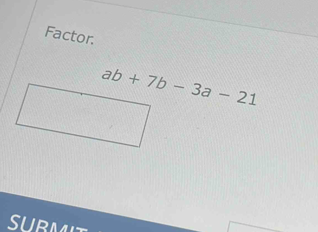 Solved: Factor. ab+7b-3a-21 Surmit [Math]