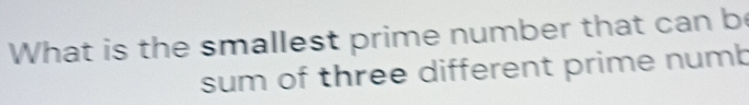 Solved: What is the smallest prime number that can be sum of three ...