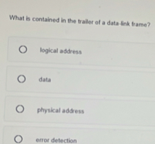 Solved: What is contained in the trailer of a data-link frame? logical ...
