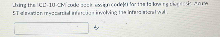 Solved: Using the ICD- 10-CM code book, assign code(s) for the ...