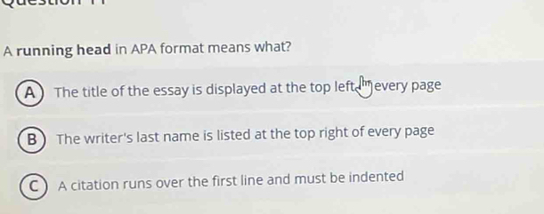 Solved: A running head in APA format means what? A The title of the ...