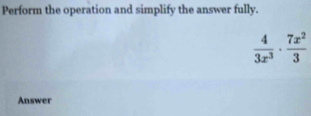 Solved: Perform the operation and simplify the answer fully. 4/3x^3 ...
