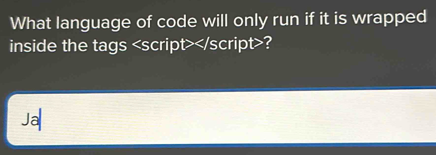 Solved: What language of code will only run if it is wrapped inside the ...