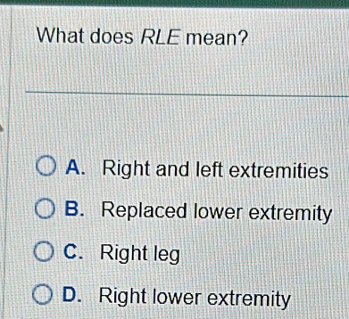 Solved: What does RLE mean? A. Right and left extremities B. Replaced ...