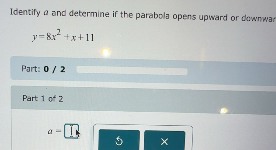 Resuelto:Identify a and determine if the parabola opens upward or ...