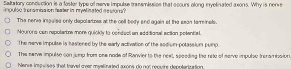 Solved: Saltatory conduction is a faster type of nerve impulse ...