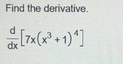 Solved: Find the derivative. d/dx [7x(x^3+1)^4] [Calculus]