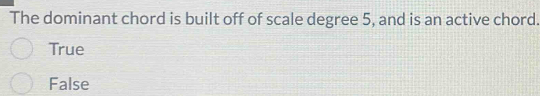 Solved: The dominant chord is built off of scale degree 5, and is an ...