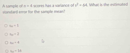 Solved: A sample of n=4 scores has a variance of s^2=64. What is the ...