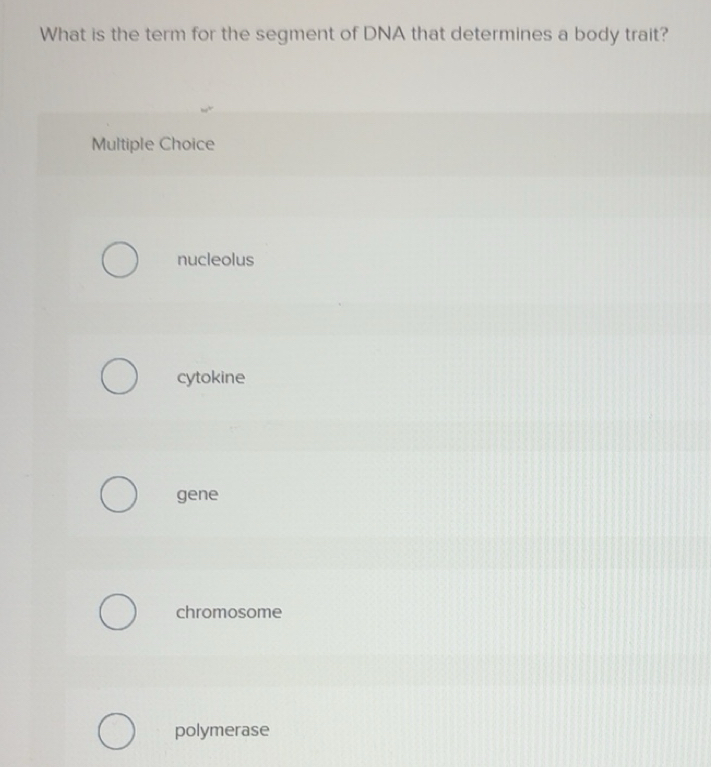 Solved: What is the term for the segment of DNA that determines a body ...