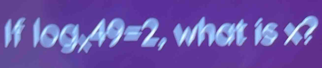 Solved: log _x49=2 , what is x? [Math]