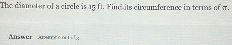 Solved: The diameter of a circle is 15 ft. Find its circumference in ...