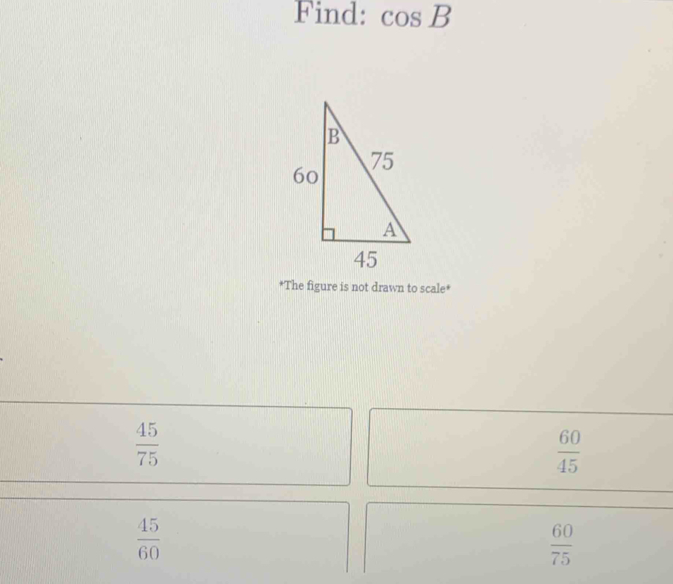 Solved: Find: cos B *The figure is not drawn to scale* 45/75 60/45 45/ ...