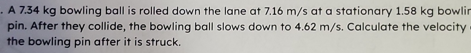 Solved: A 7.34 kg bowling ball is rolled down the lane at 7.16 m/s at a ...