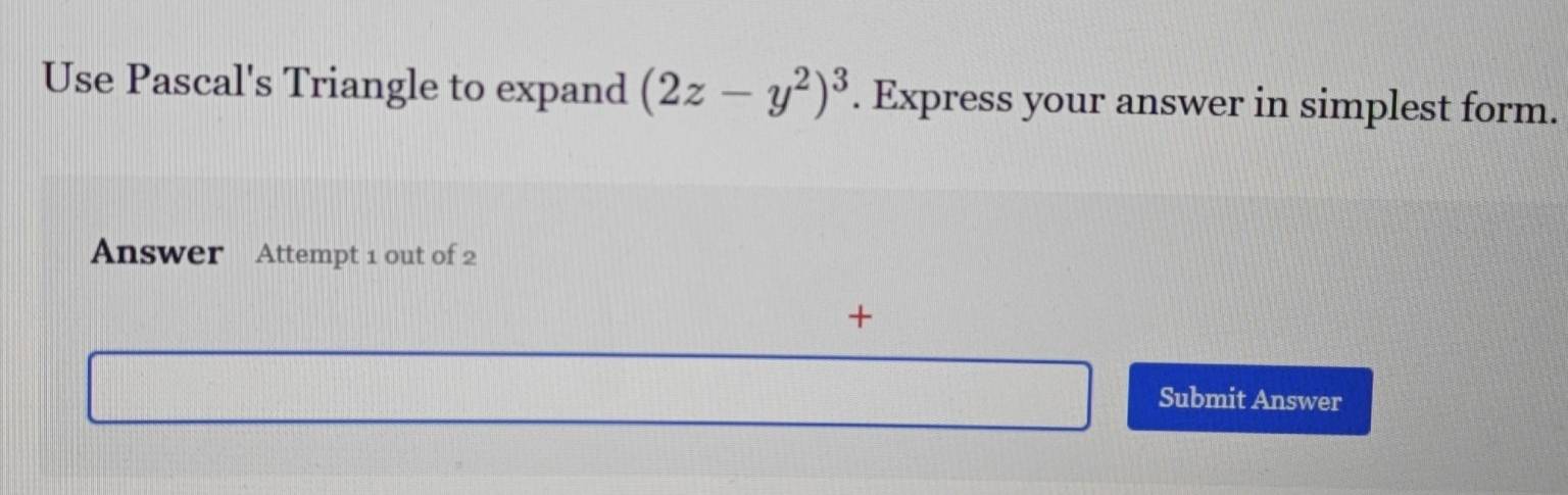 Solved: Use Pascal's Triangle to expand (2z-y^2)^3. Express your answer ...