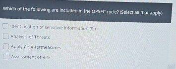 Solved: Which of the following are included in the OPSEC cycle? (Select all that apply ...