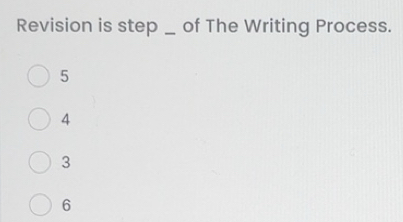 Solved: Revision is step _ of The Writing Process. 5 4 3 6 [Others]