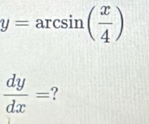 Solved: y=arcsin ( x/4 ) dy/dx = [Calculus]