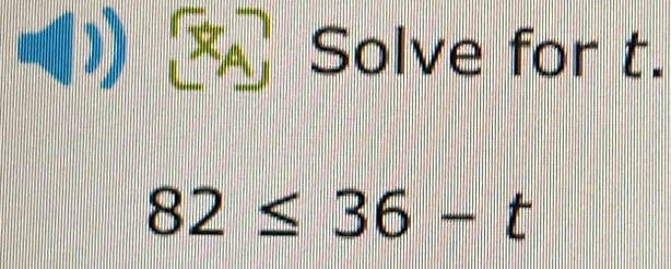 Solved: Solve for t. 82≤ 36-t [Math]